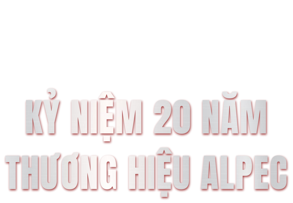 CHÀO MỪNG KỶ NIỆM 20 NĂM THƯƠNG HIỆU ALPEC - ALPEC